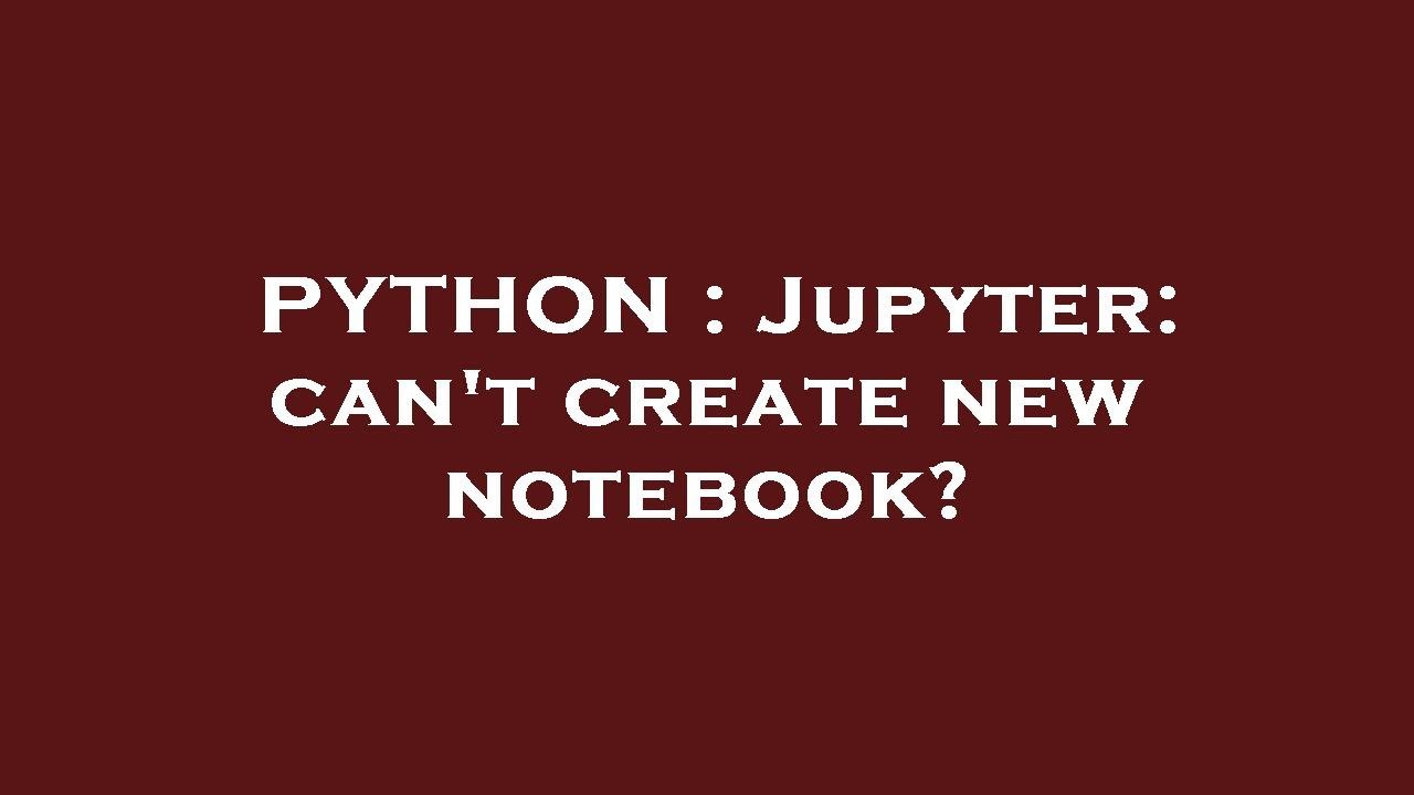 PYTHON Jupyter Can t Create New Notebook YouTube PYTHON Jupyter Can t Create New Notebook YouTube