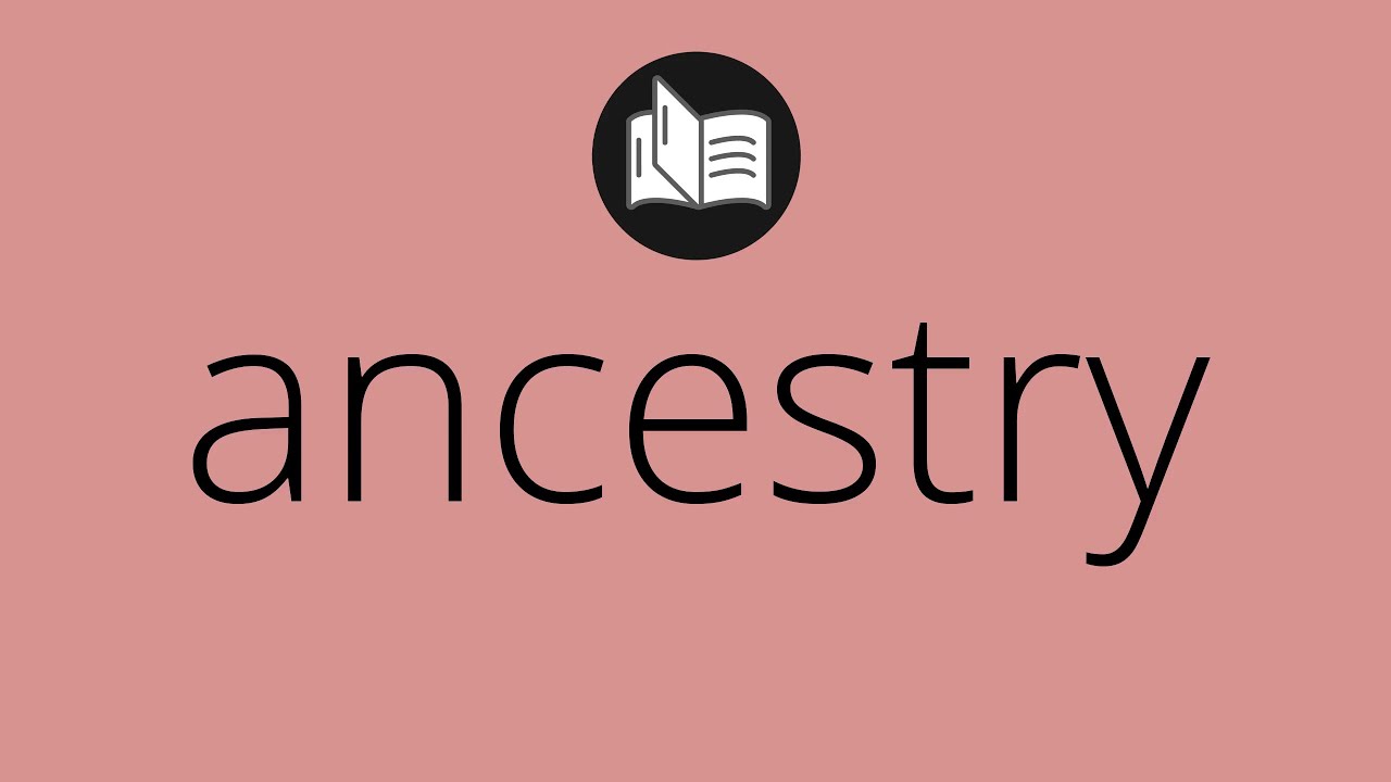 What ANCESTRY means • Meaning of ANCESTRY • ancestry MEANING • ancestry ...