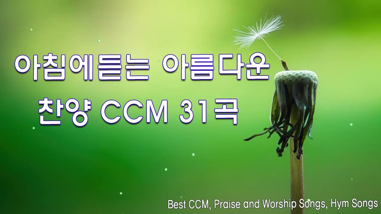 찬양가 아침에듣는 아름다운찬양 Ccm 31곡연속듣기 천번을 들어도 좋은 은혜찬찬양 성령님이 임재하시는 찬양