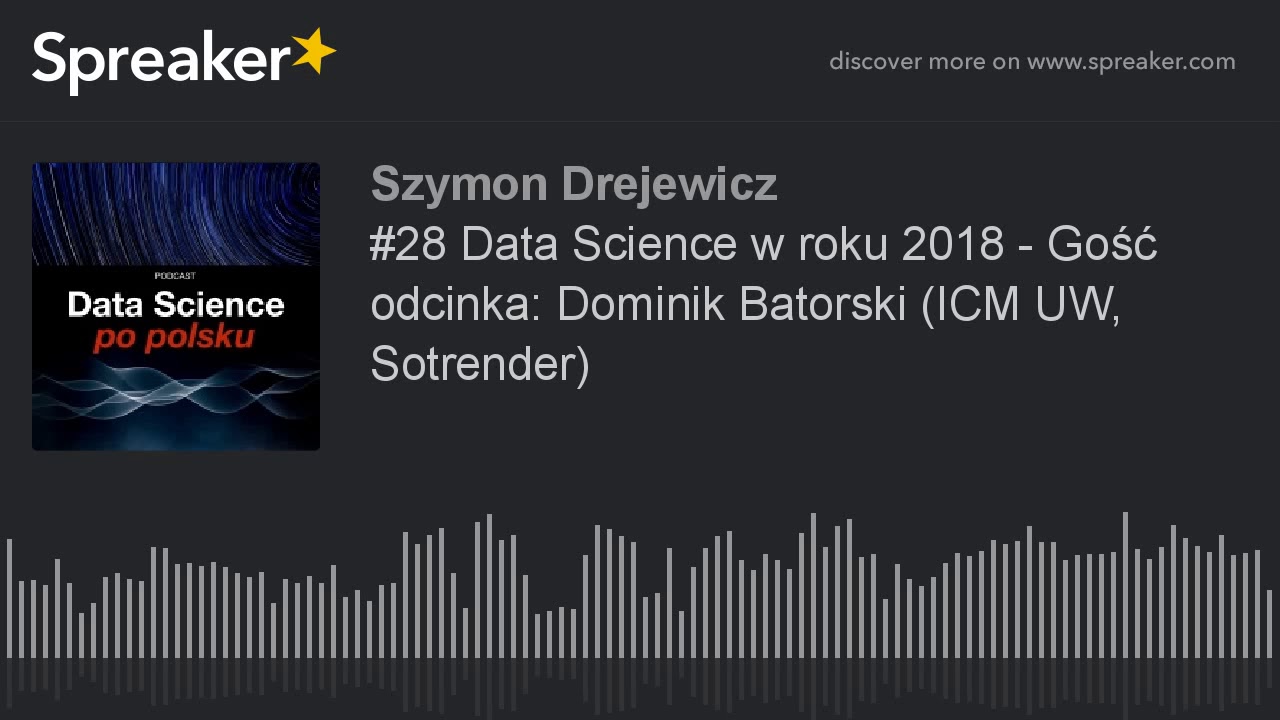 #28 Data Science w roku 2018 - Gość odcinka: Dominik Batorski (ICM UW ...
