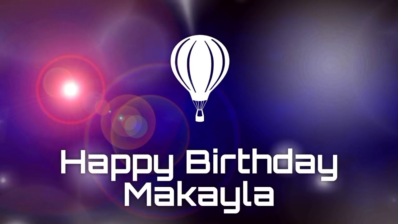 Happy birthday Makayla, birthday What's App greetings status - YouTube