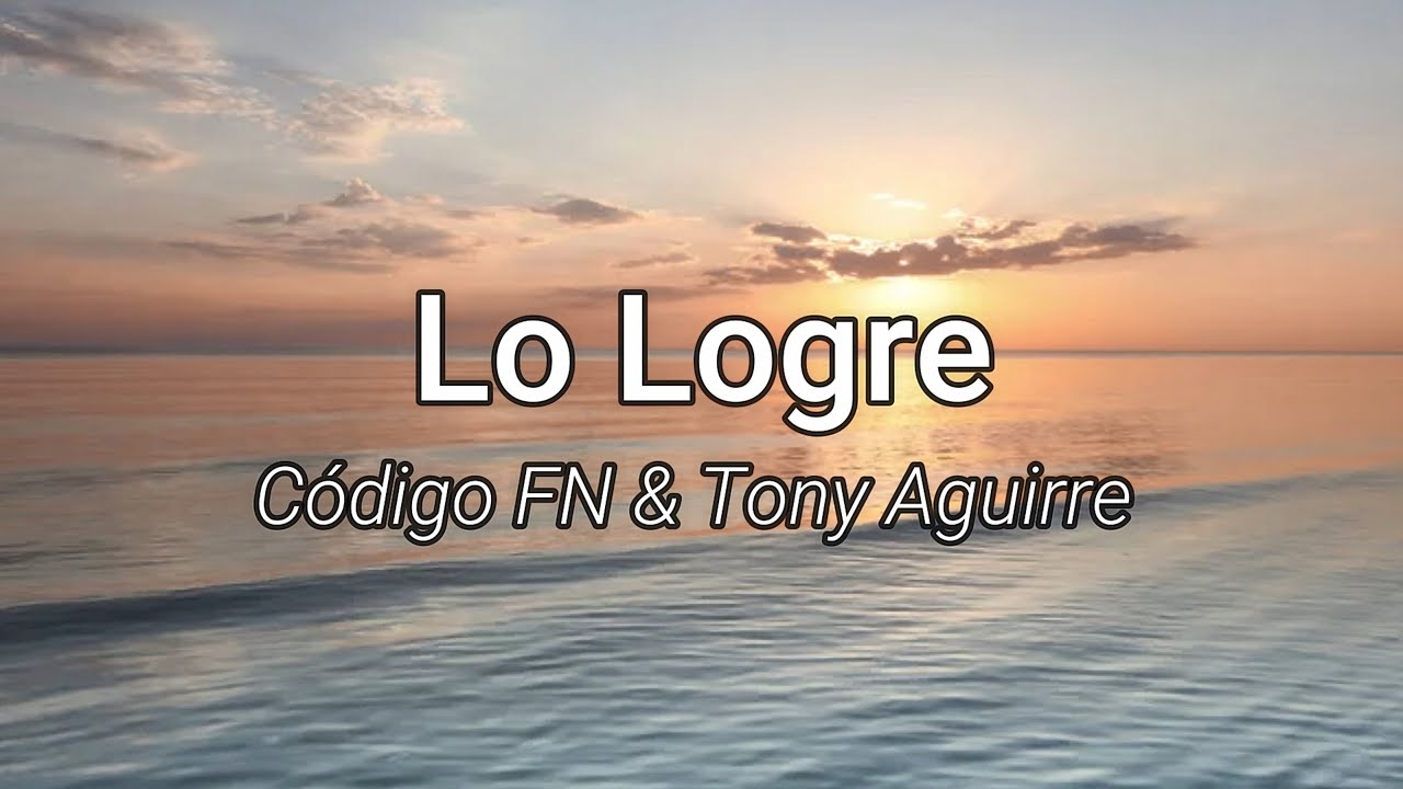 Lo Logre - Código FN & Tony Aguirre (Letra/Lyrics) - YouTube
