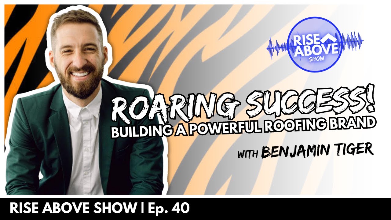 Roaring Success! Building a Powerful Roofing Brand | w/ Benjamin Tiger ...