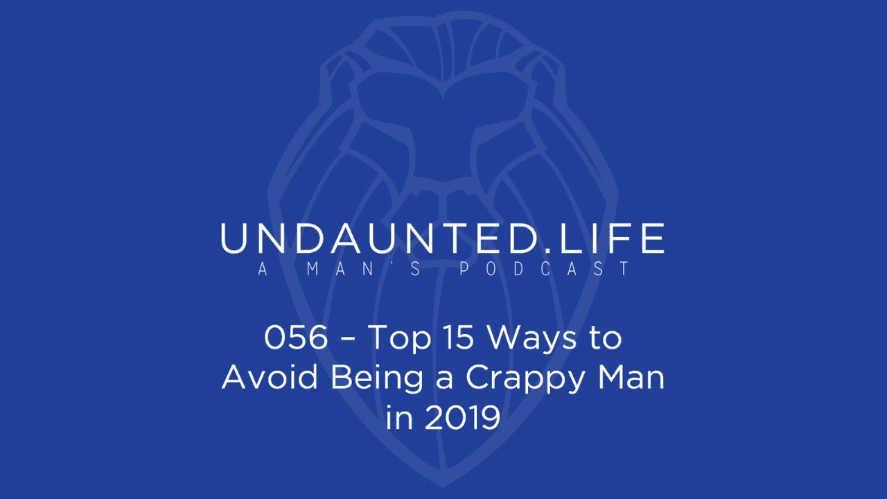 056 - Top 15 Ways to Avoid Being a Crappy Man in 2019 - YouTube