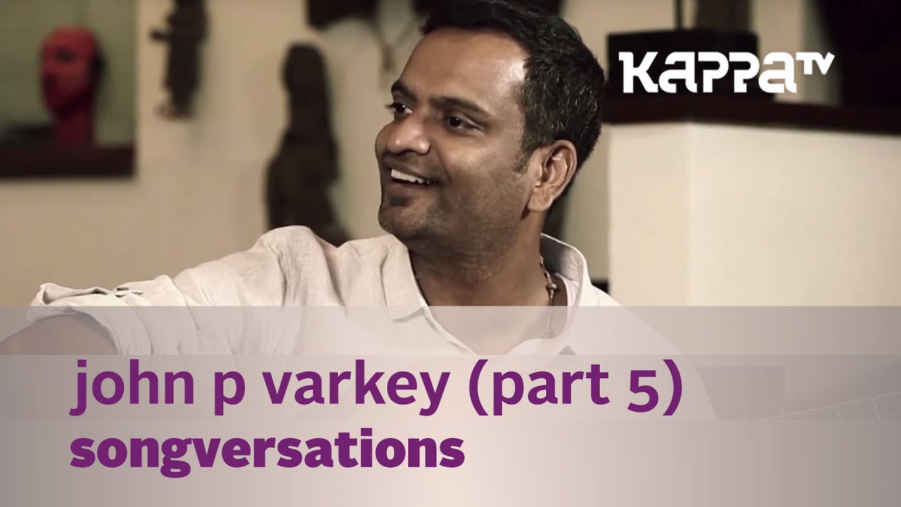 Songversations - John P Varkey - Part 5 - Kappa TV - YouTube