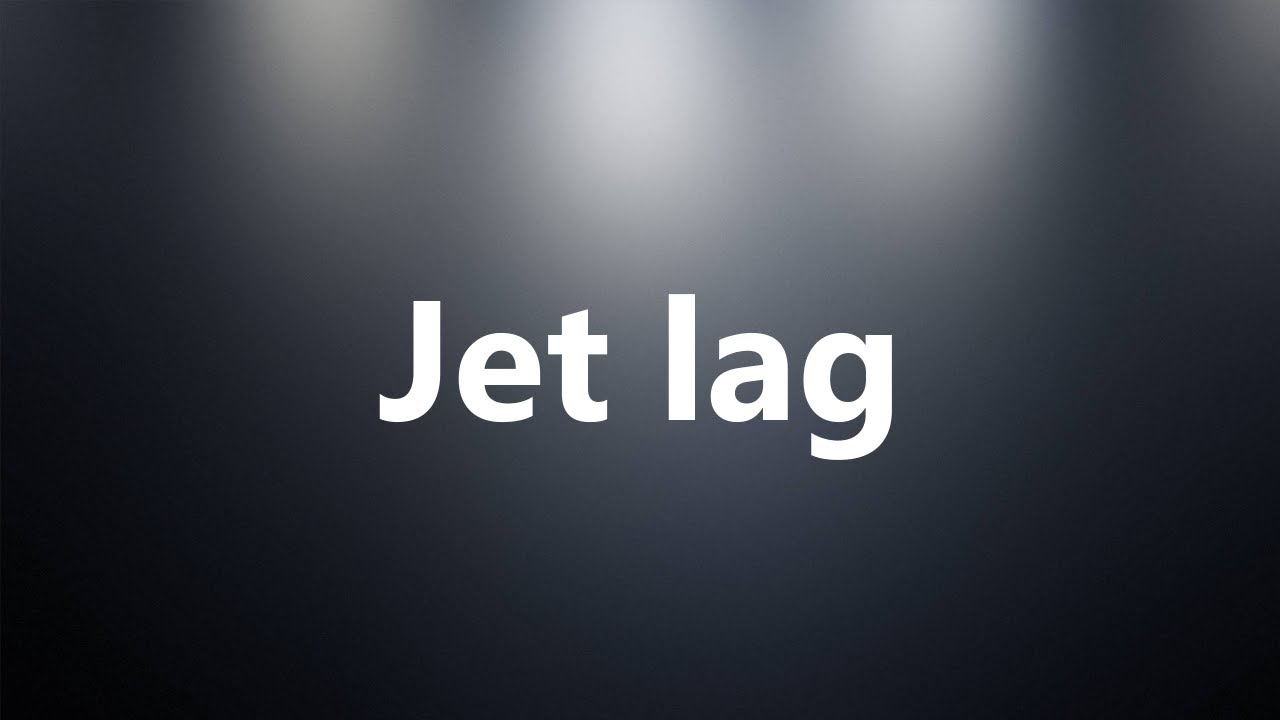 Jet Lag Medical Meaning And Pronunciation YouTube jet-lag-medical-meaning-and-pronunciation-youtube