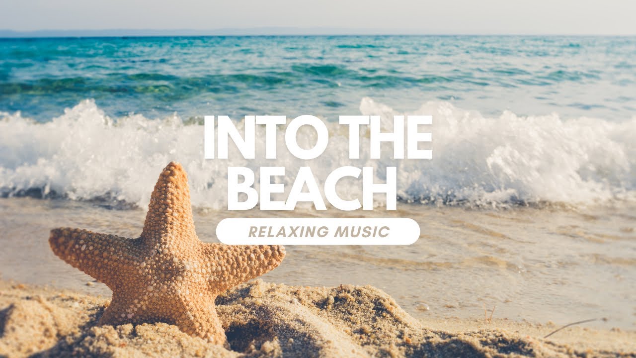 Into the Beach: Soothing Music and Idyllic Beachscapes for Relaxation ...