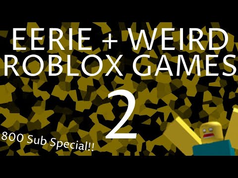 EERIE + WEIRD ROBLOX GAMES 2 | 800 Sub Special! - YouTube