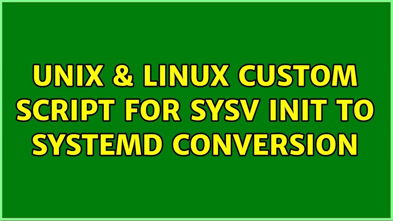 Unix And Linux Custom Script For Sysv Init To Systemd Conversion Youtube