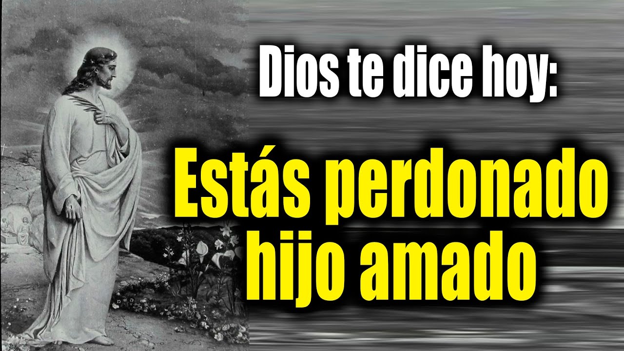 DIOS TE DICE HOY - Estás perdonado hijo amado - YouTube