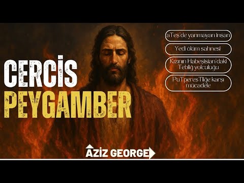 Cercis Peygamber’in Hikayesi - Ateşin İçinde Yanmayan adamın efsanesi