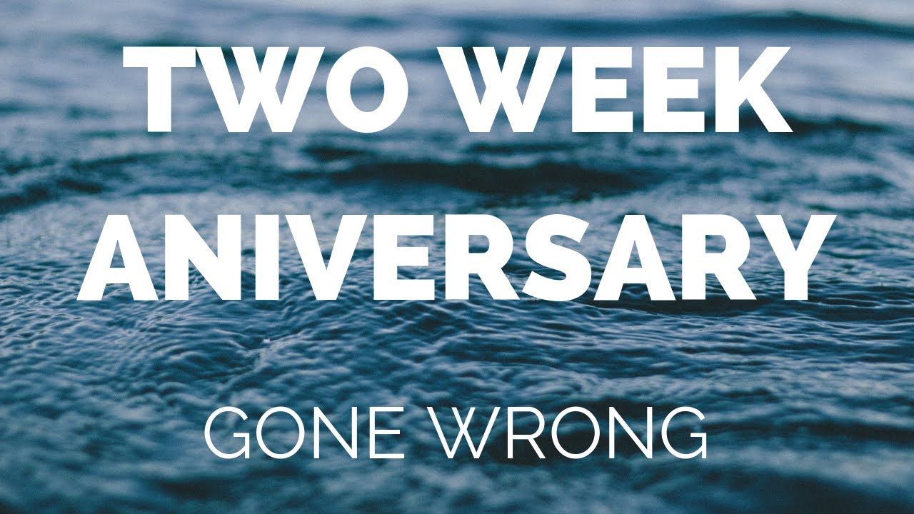 2 week anniversary *gone wrong - YouTube