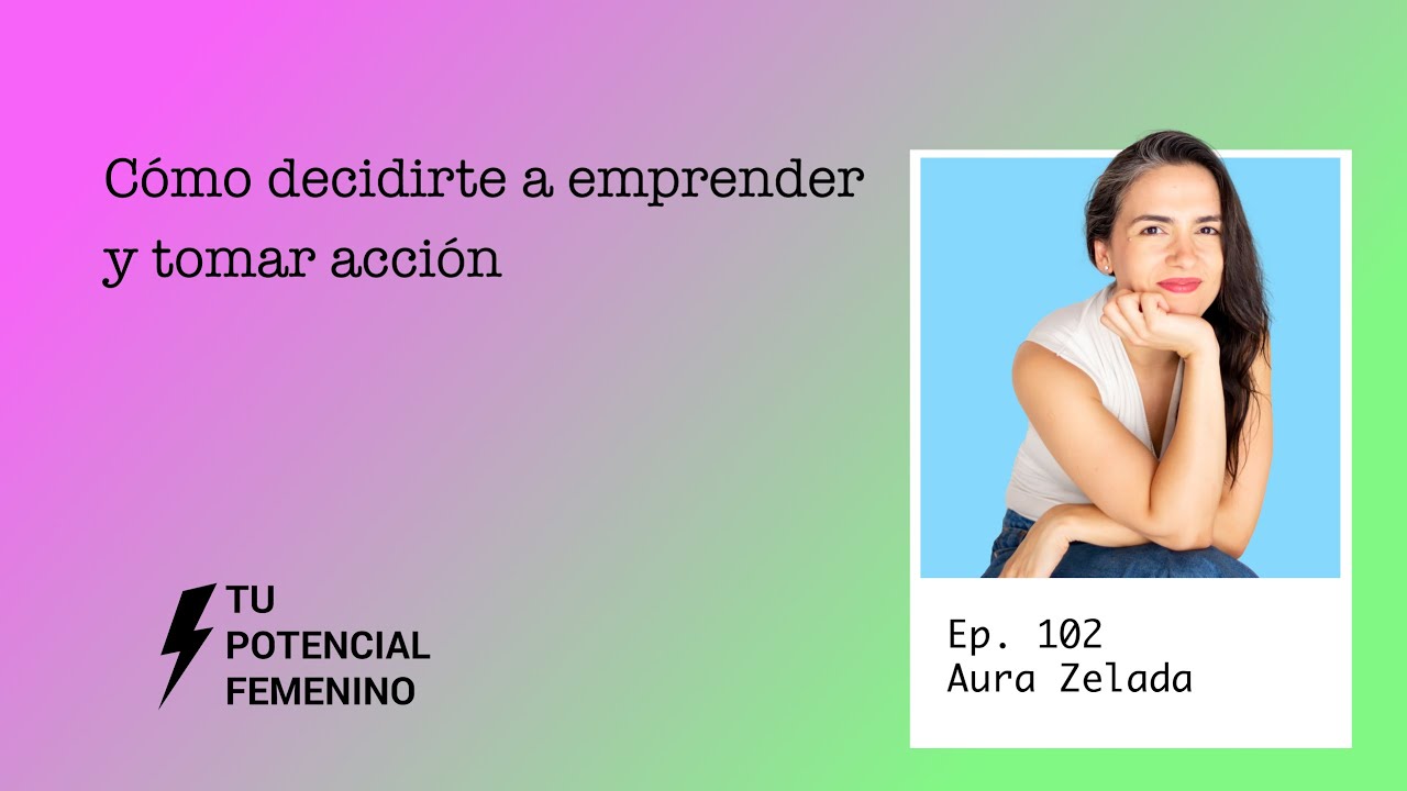 Ep. 102 ⚡ Cómo decidirte a emprender y tomar acción - Tu Potencial ...