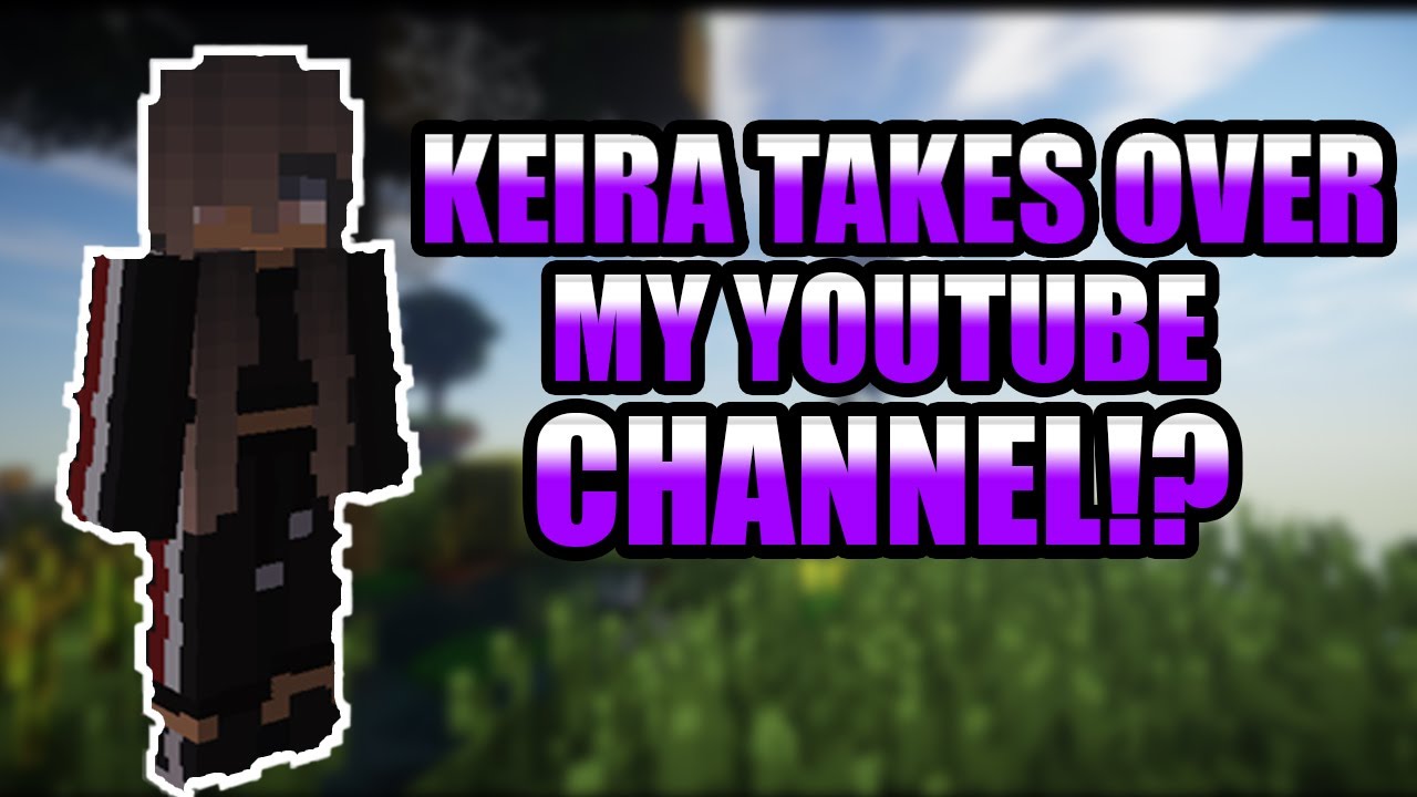 KEIRA TAKES OVER MY YOUTUBE CHANNEL?!|Minecraft - YouTube
