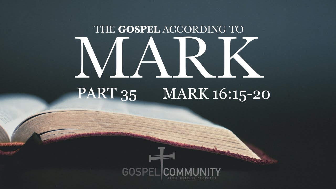The Gospel of Mark (Part 35) | Mark 16:15-20 | Gospel Community Church ...