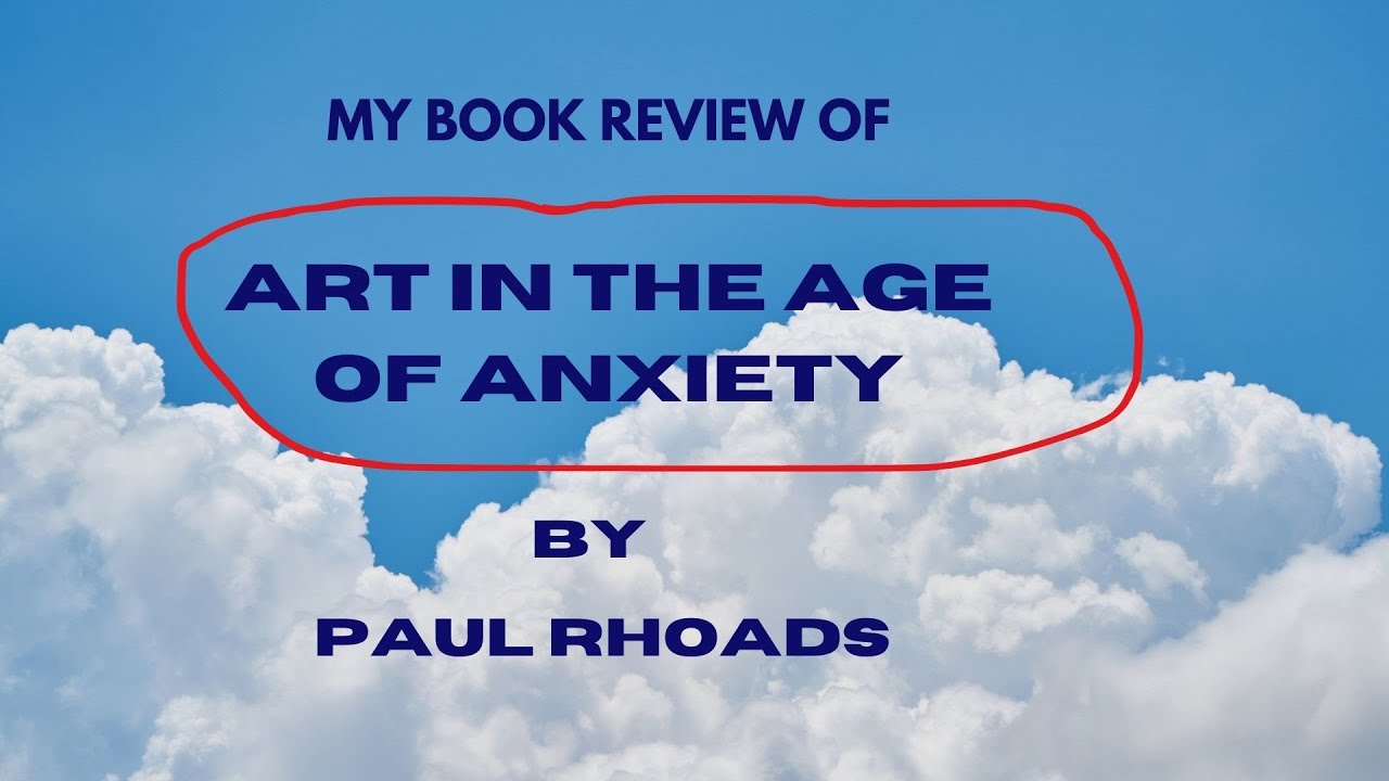 MY BOOK REVIEW OF "ART IN THE AGE OF ANXIETY" BY PAUL RHOADS - YouTube