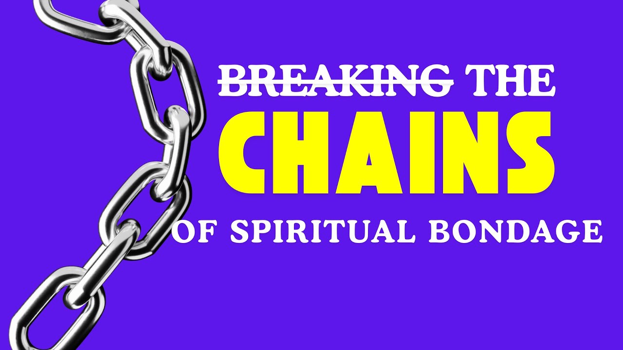 Breaking The Chains Of Spiritual Bondage - YouTube
