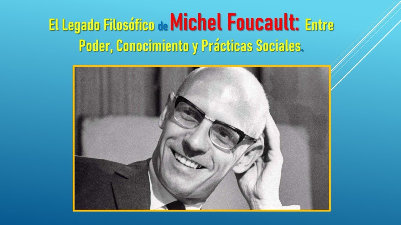 El Legado Filosófico de Michel Foucault: Entre Poder, Conocimiento y ...