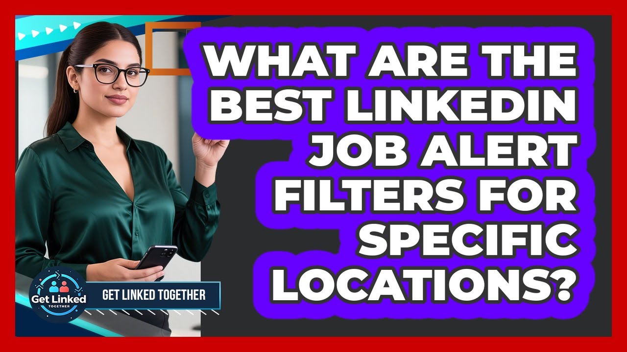What Are The Best LinkedIn Job Alert Filters For Specific Locations ...