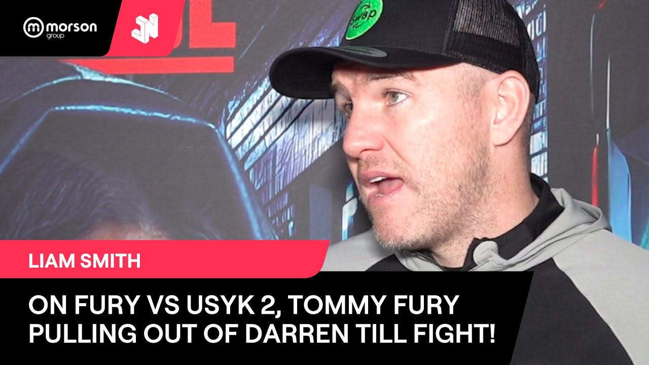 Liam Smith on FURY VS USYK 2, Tommy Fury pulling out of Darren Till ...