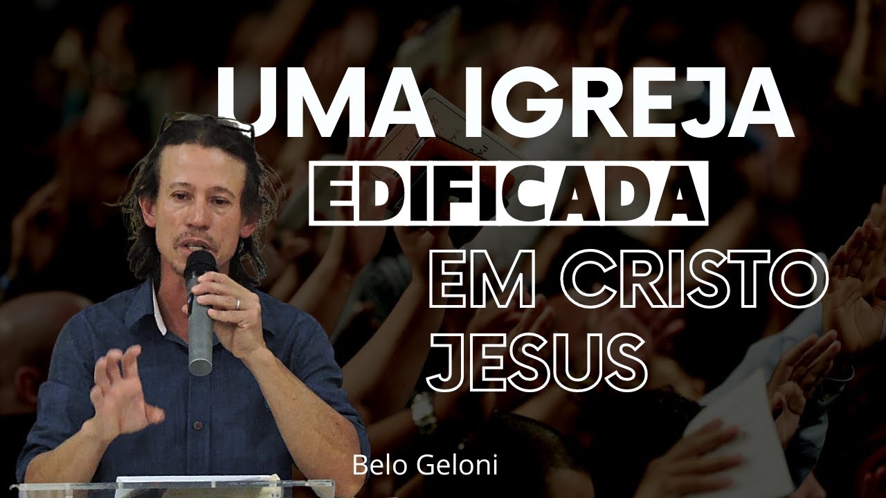 UMA IGREJA EDIFICADA EM CRISTO JESUS || com Belo Geloni - YouTube