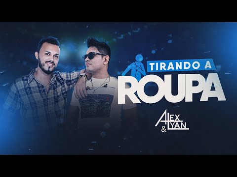 Alex & Lyan - Tirando a roupa (Clip Oficial)