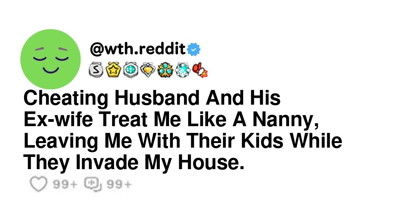 Cheating Husband And His Ex-wife Treat Me Like A Nanny, Leaving Me With ...