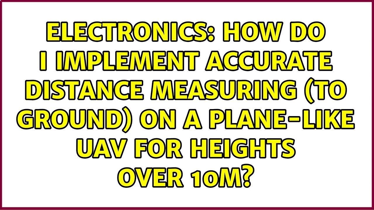 How do I implement accurate distance measuring (to ground) on a plane-like UAV for heights over ...