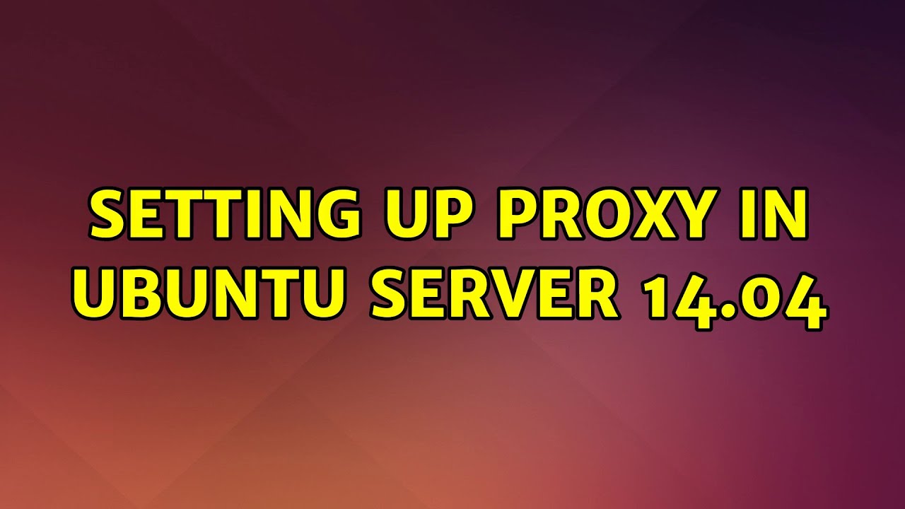 Ubuntu Setting Up Proxy In Ubuntu Server 14 04 Youtube