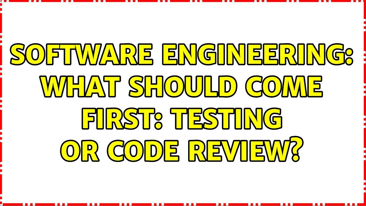 Software Engineering: What should come first: testing or code review ...