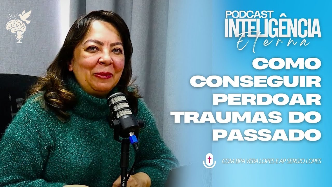COMO CONSEGUIR PERDOAR TRAUMAS DO PASSADO | PODCAST INTELIGÊNCIA ETERNA ...
