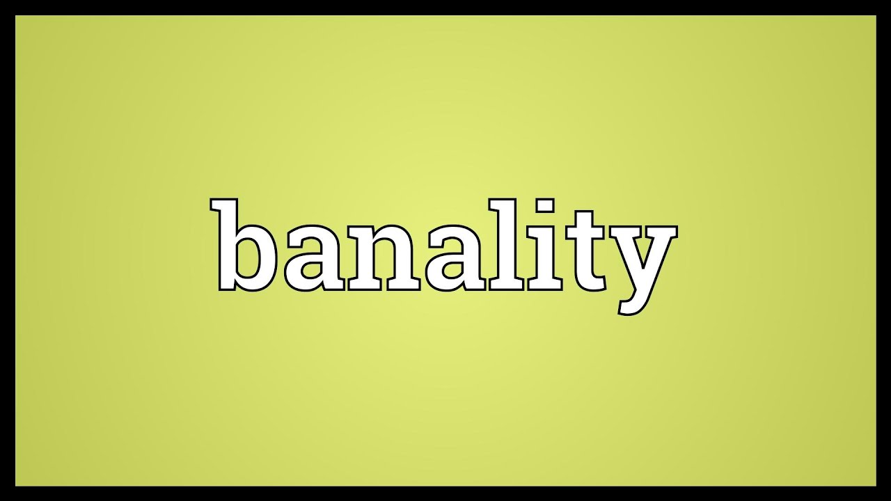 Banality Meaning - YouTube