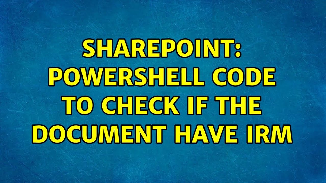 Sharepoint: PowerShell code to check if the document have IRM - YouTube