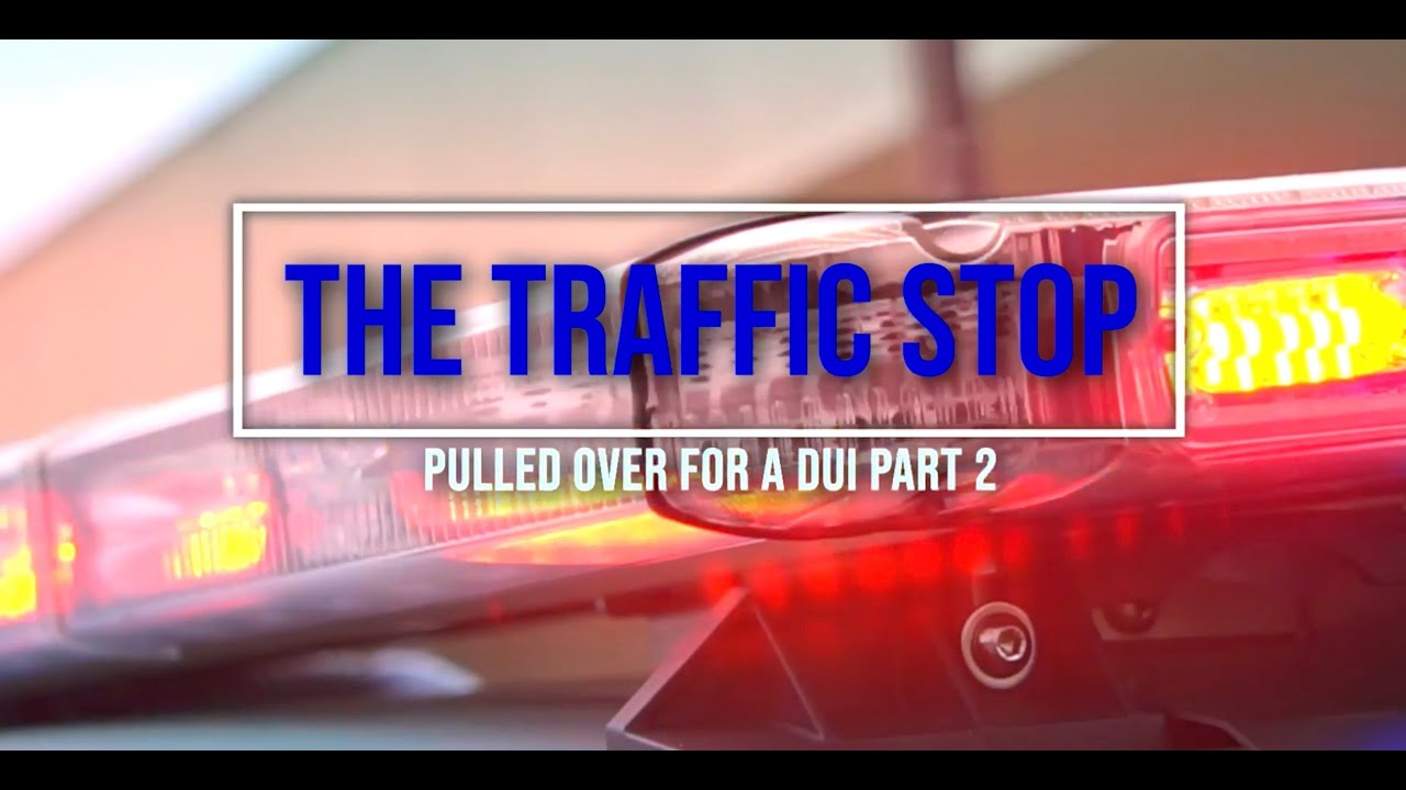 The Traffic Stop: Pulled Over for a DUI Part 2 - YouTube
