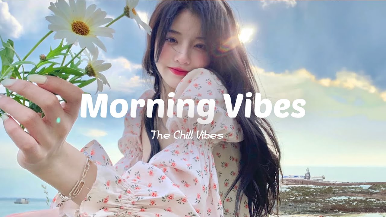Morning Vibes 🍀 Positive Feelings and Energy ~ Morning songs for a ...