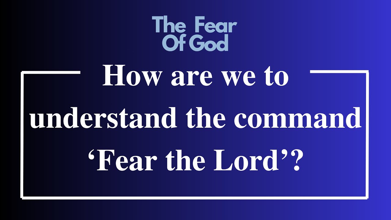 How are we to understand the command 'Fear the Lord'? - YouTube