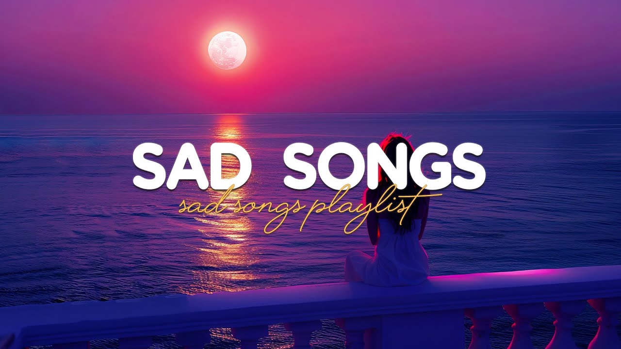 Sad Songs 💔 Sad songs playlist 2024 ~ Depressing songs that will make ...