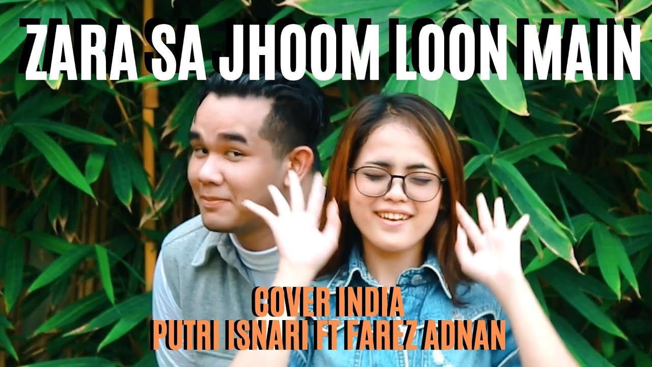 (COVER INDIA) Zara Sa Jhoom Loon Main - Putri Isnari ft Farez Adnan ...