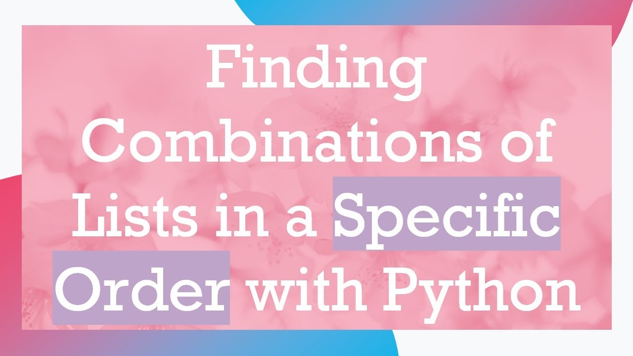 Finding Combinations Of Lists In A Specific Order With Python Youtube