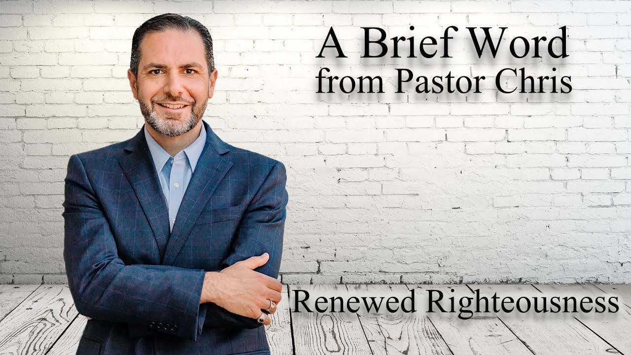 A Brief Word from Pastor Chris, Renewed Righteousness - YouTube