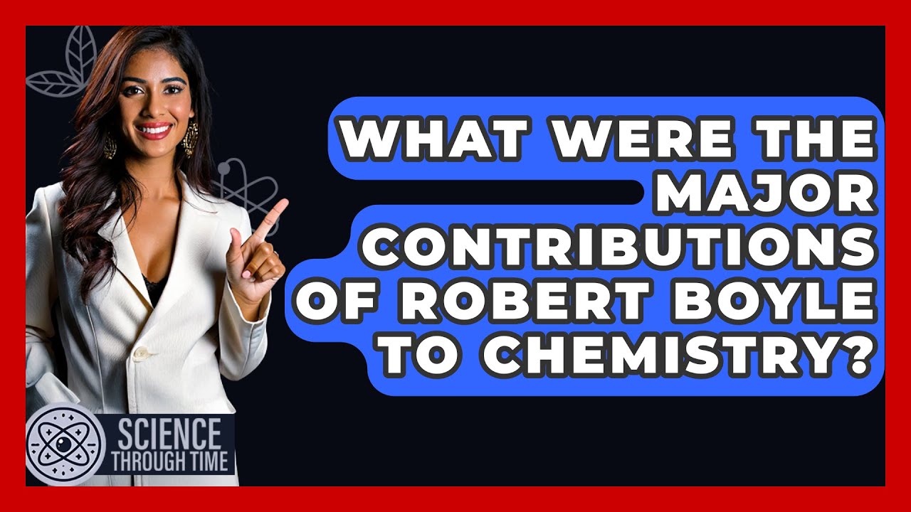 What Were the Major Contributions of Robert Boyle to Chemistry ...