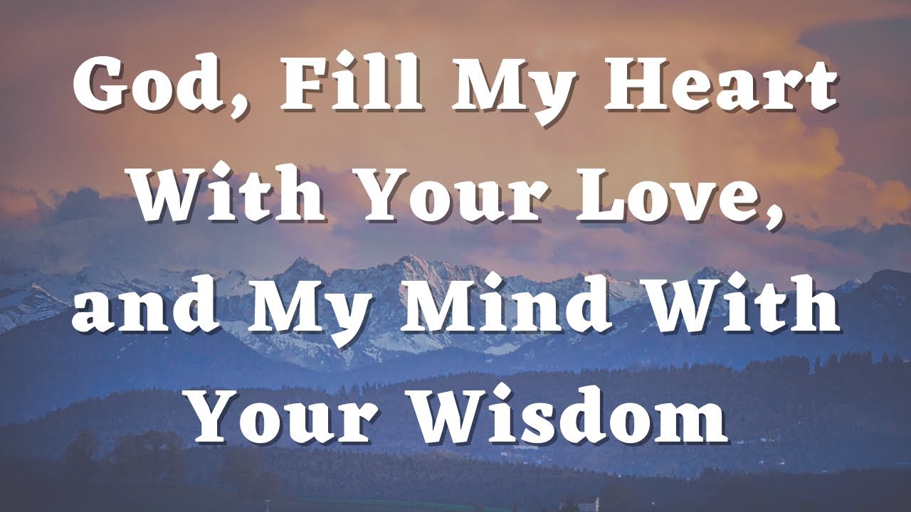 Lord, Fill My Heart With Your Love, and My Mind With Your Wisdom - A ...