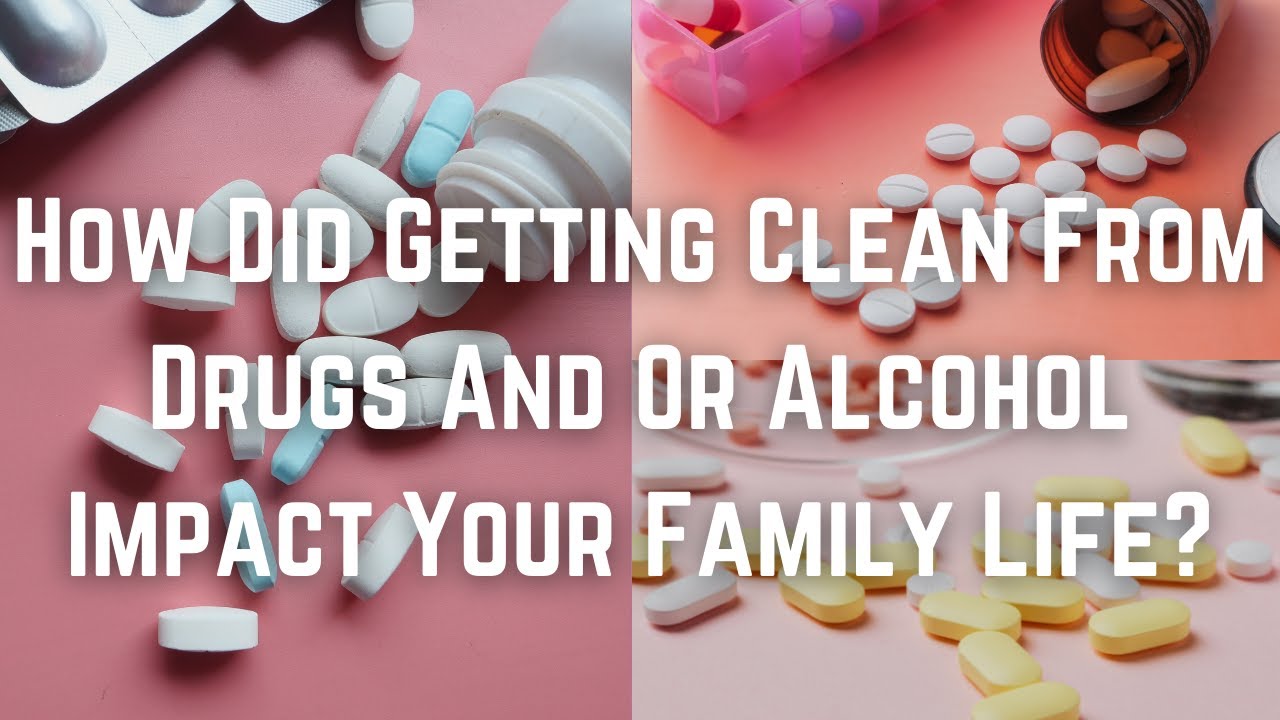 How Did Getting Clean From Drugs And Or Alcohol Impact Your Family Life ...