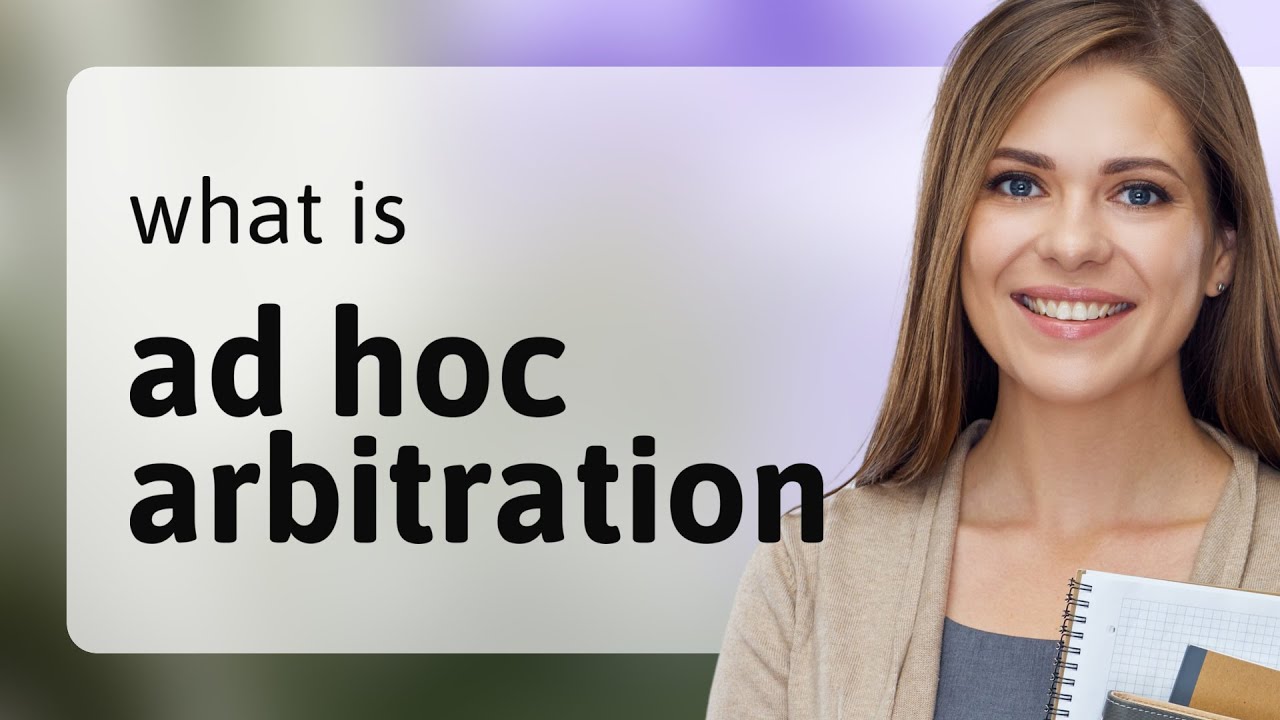 Unlocking the Mystery of Ad Hoc Arbitration: A Guide to Understanding ...