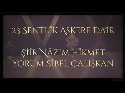 Sibel Çalışkan - 23 Sentlik Askere Dair (ŞİİR) Nazım Hikmet