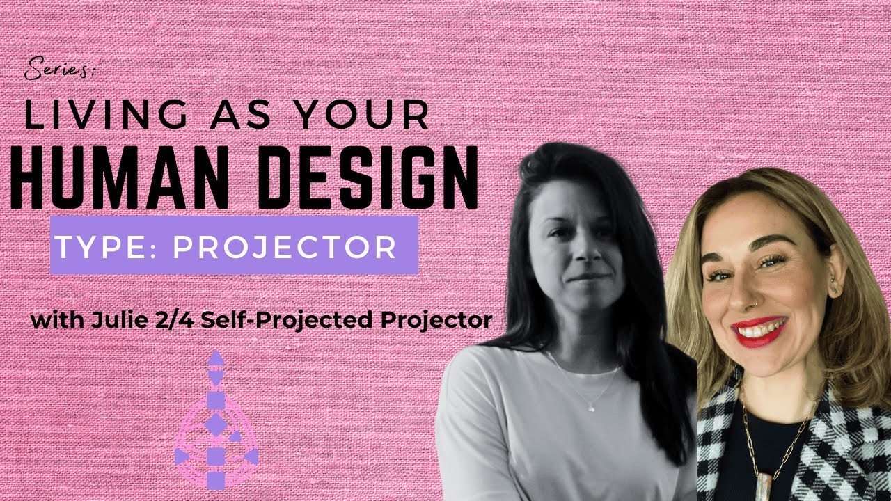 Living As Your Human Design Type - Projector | Featuring Julie, a 2/4 ...