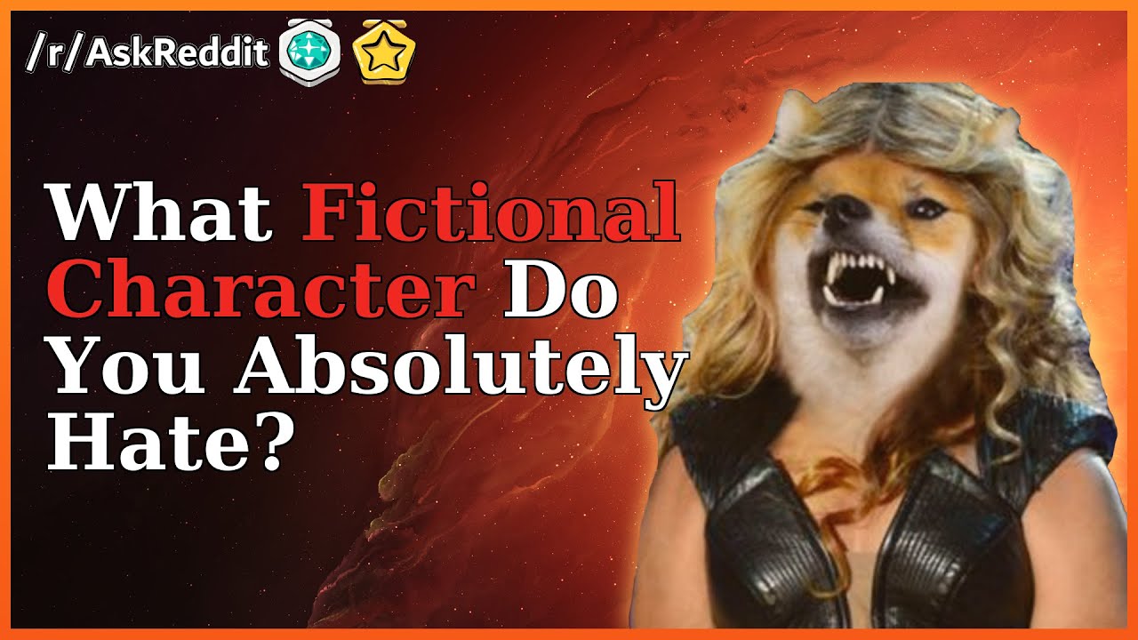 What Fictional Character Do You Absolutely Hate? Best Story From Reddit ...
