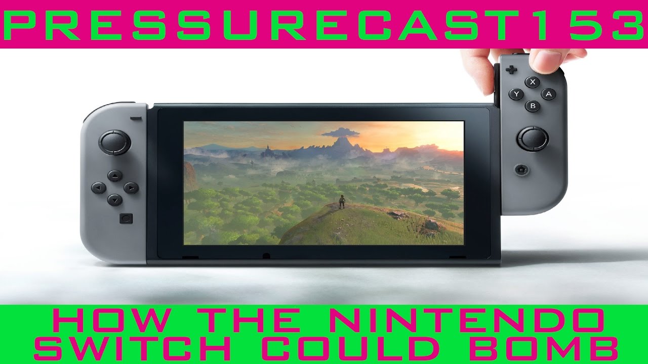 How The Nintendo Switch Could Bomb (PRESSURECAST EPISODE ONE-HUNDRED ...