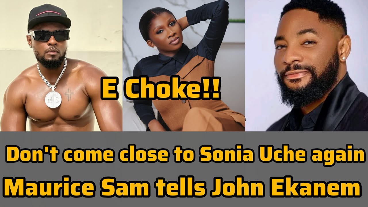 Maurice Sam blows hot🔥at John Ekanem! Don't come close to my Sonia Uche ...
