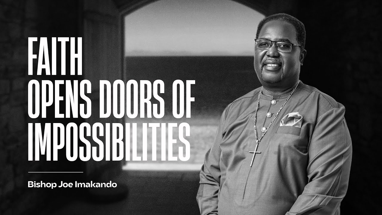 BISHOP JOSEPH IMAKANDO | FAITH OPENS DOORS OF IMPOSSIBILITIES - YouTube